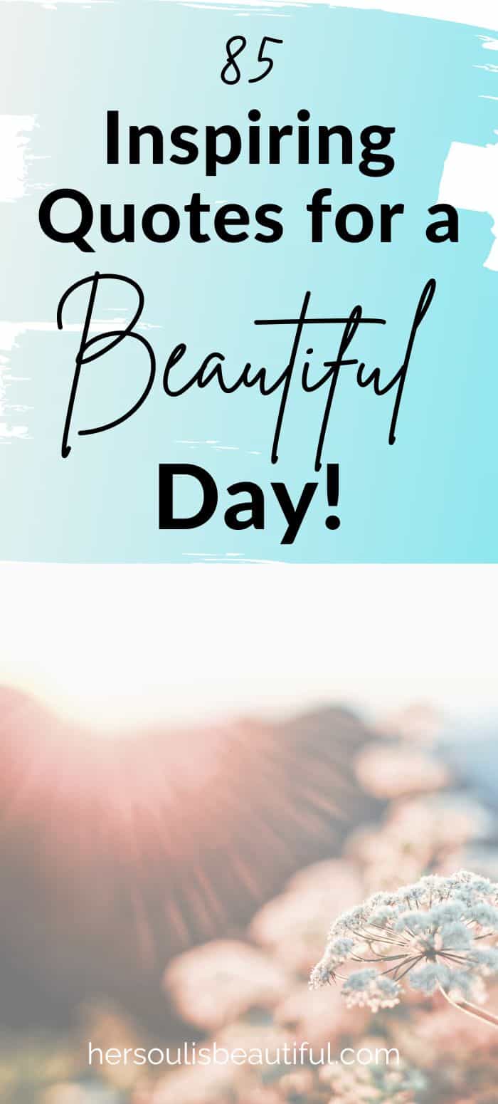 85 Inspirational Quotes to Have a Beautiful Day - Her Soul is Beautiful